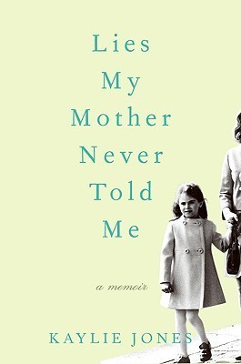Lies My Mother Never Told Me: A Memoir by Kaylie Jones | Goodreads