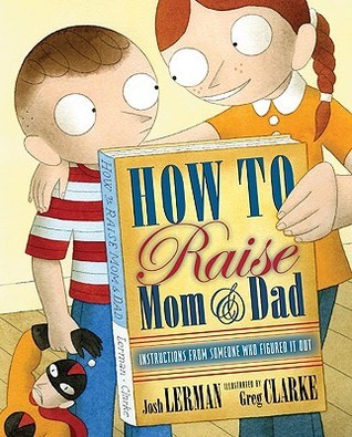 How to Raise Mom and Dad by Josh Lerman | Goodreads