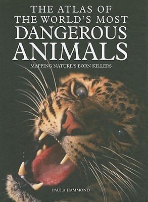 The Atlas of the World's Most Dangerous Animals: Mapping Nature's Born ...