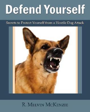 Defend Yourself: Secrets to Protect Yourself from a Hostile Dog Attack ...