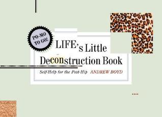Life's Little Deconstruction Book: Self-Help for the Post-Hip by Andrew ...