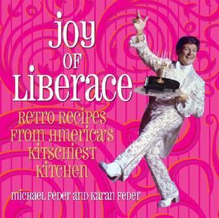 Joy of Liberace: Retro Recipes from America's Kitschiest Kitchen by ...