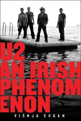 U2: An Irish Phenomenon by Vinja Cogan | Goodreads