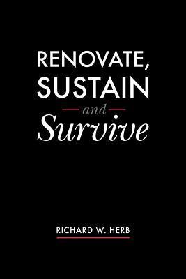 Renovate, Sustain and Survive by Richard W. Herb | Goodreads