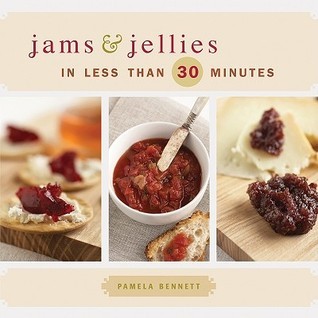 Jams & Jellies in Less Than 30 Minutes by Pamela Bennett | Goodreads