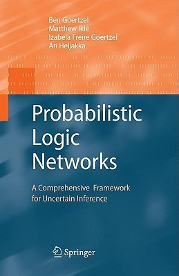 Probabilistic Logic Networks: A Comprehensive Framework for Uncertain Inference by Ben Goertzel ...