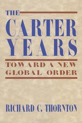 The Carter Years: Toward a New Global Order by Richard C. Thornton ...