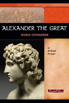 Alexander the Great: World Conqueror by Michael Burgan | Goodreads