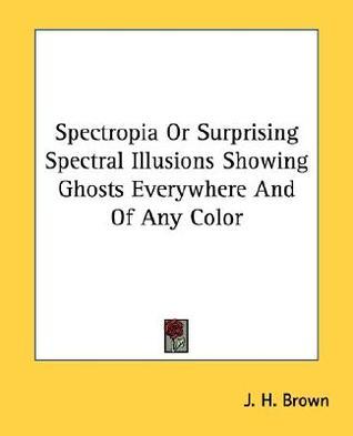 Spectropia Or Surprising Spectral Illusions Showing Ghosts Everywhere ...
