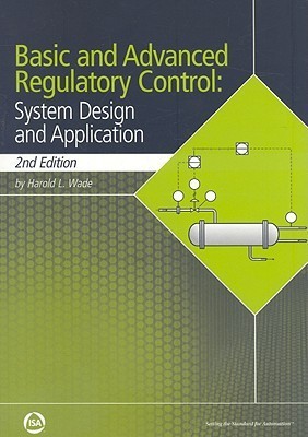 Basic and Advanced Regulatory Control: System Design and Application by Harold L. Wade | Goodreads