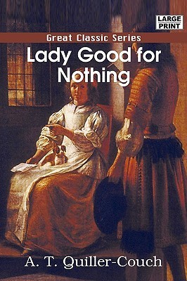 Lady Good-for-Nothing by Arthur Quiller-Couch | Goodreads