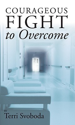 Courageous Fight to Overcome by Terri Svoboda | Goodreads