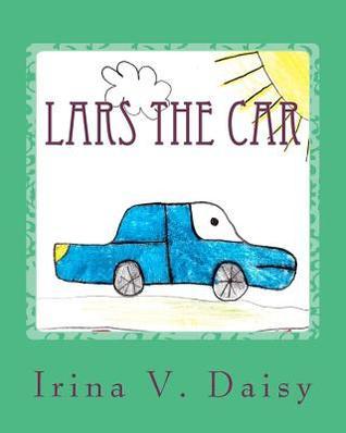 Lars the Car: The Jorney of a Little Car by Irina V. Daisy | Goodreads