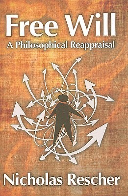 Free Will: A Philosophical Reappraisal by Nicholas Rescher | Goodreads