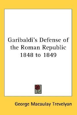 Garibaldi's Defense of the Roman Republic 1848 to 1849 by George ...