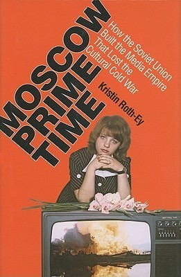 Moscow Prime Time: How the Soviet Union Built the Media Empire that ...