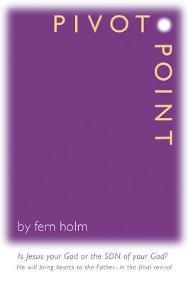 Pivot Point: Is Jesus Your God or the Son of Your God? by Fern Holm ...