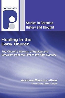 Healing in the Early Church: The Church's Ministry of Healing and ...