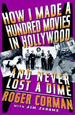 How I Made A Hundred Movies In Hollywood by Roger Corman | Goodreads