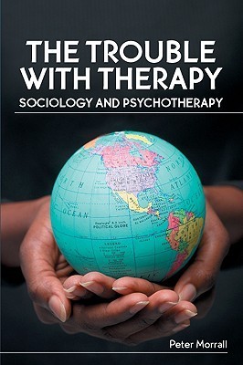The Trouble with Therapy: Sociology and Psychotherapy by Peter Morrall ...