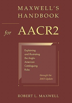 Maxwell's Handbook for AACR2: Explaining and Illustrating the Anglo ...