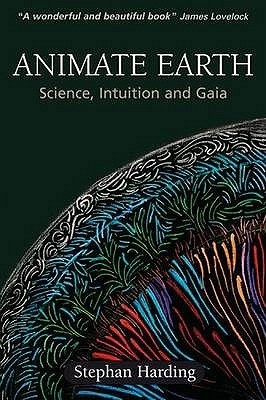 Animate Earth: Science, Intuition and Gaia by Stephan Harding | Goodreads