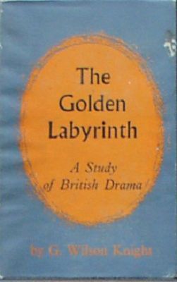 The Golden Labyrinth: A Study of British Drama by George Wilson Knight ...