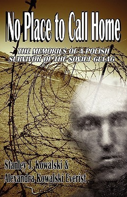 No Place to Call Home, the Memories of a Polish Survivor of the Soviet ...