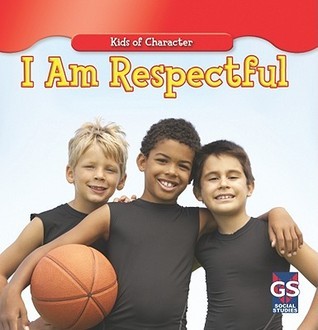 I Am Respectful (Kids of Character) by Kurt Joseph | Goodreads