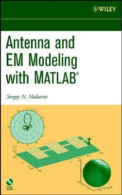 Antenna and EM Modeling with MATLAB by Sergey N. Makarov | Goodreads