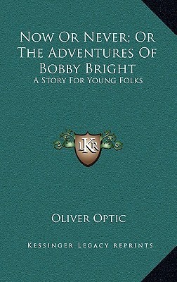 Now Or Never; Or The Adventures Of Bobby Bright: A Story For Young ...