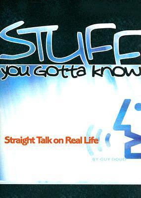 Stuff You Gotta Know: Straight Talk on Real Life by Guy Rice Doud ...