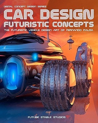Car Design: Futuristic Concepts by Fernando F. Palma | Goodreads