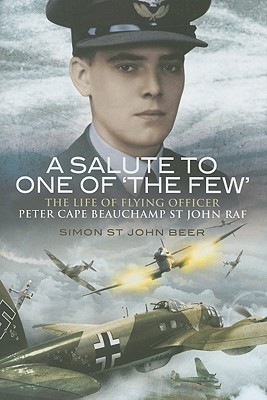 Salute to One of 'The Few': The Life of Flying Officer Peter Cape Beauchamp St John RAF by Simon ...
