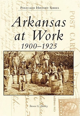 Arkansas at Work (Postcard History) by Steven G. Hanley | Goodreads