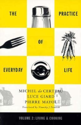 The Practice of Everyday Life, Vol. 2: Living and Cooking by Michel de ...