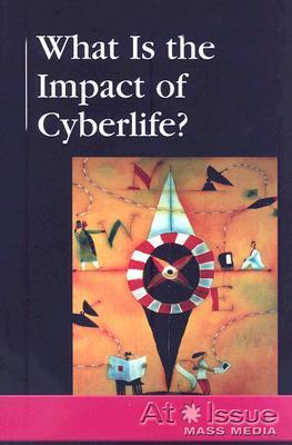 What Is the Impact of Cyberlife? (At Issue) by Andrea Demott | Goodreads