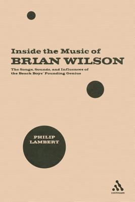 Inside the Music of Brian Wilson: The Songs, Sounds, and Influences of ...