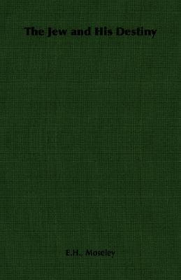The Jew and His Destiny by E.H. Moseley | Goodreads