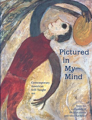 Pictured in My Mind : Contemporary American Self-Taught Art from the ...