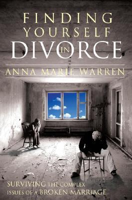 Finding Yourself in Divorce: Surviving the Complex Issues of a Broken ...
