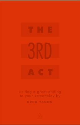 The 3rd Act: Writing a Great Ending to Your Screenplay by Drew Yanno ...