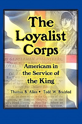 The Loyalist Corps: Americans in Service to the King by Thomas B. Allen ...