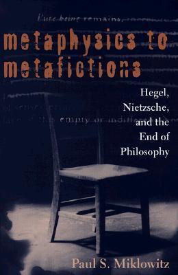 Metaphysics to Metafictions: Hegel, Nietzsche, and the End of ...
