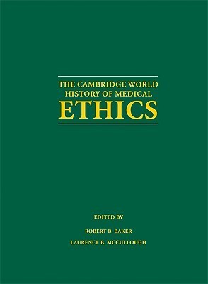 The Cambridge World History of Medical Ethics by Robert B. Baker ...