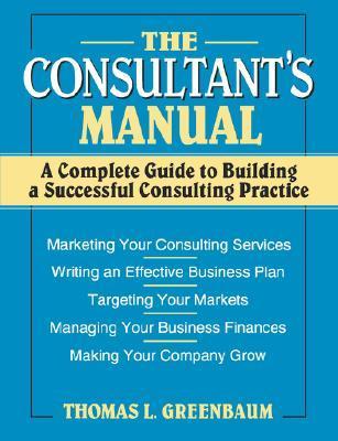 The Consultant's Manual: A Complete Guide to Building a Successful ...