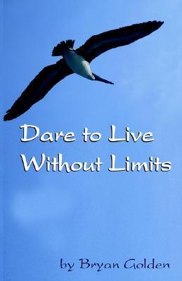 Dare to Live Without Limits by Bryan Golden | Goodreads
