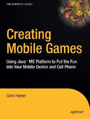 Creating Mobile Games: Using Java ME Platform to Put the Fun into Your ...