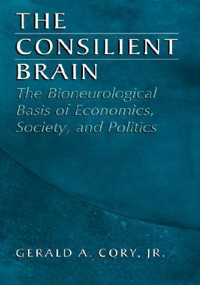 The Consilient Brain: The Bioneurological Basis of Economics, Society ...