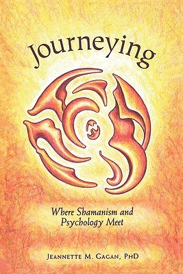 Journeying: Where Shamanism and Psychology Meet by Jeannette M. Gagan | Goodreads